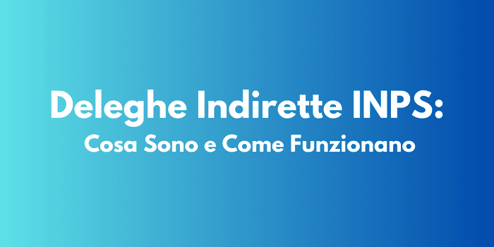 Deleghe Indirette INPS: Cosa Sono e Come Funzionano - Le Procedure It